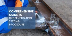 A Comprehensive Guide to Dye Penetration Testing Procedure