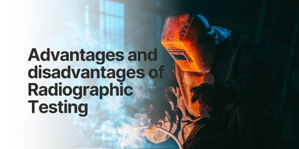 Advantages and disadvantages of Radiographic Testing